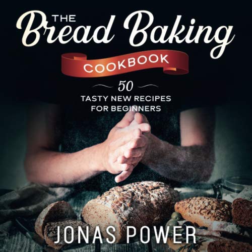 The Bread Baking Cookbook: 50 Tasty New Recipes for Beginners | Artisan ...