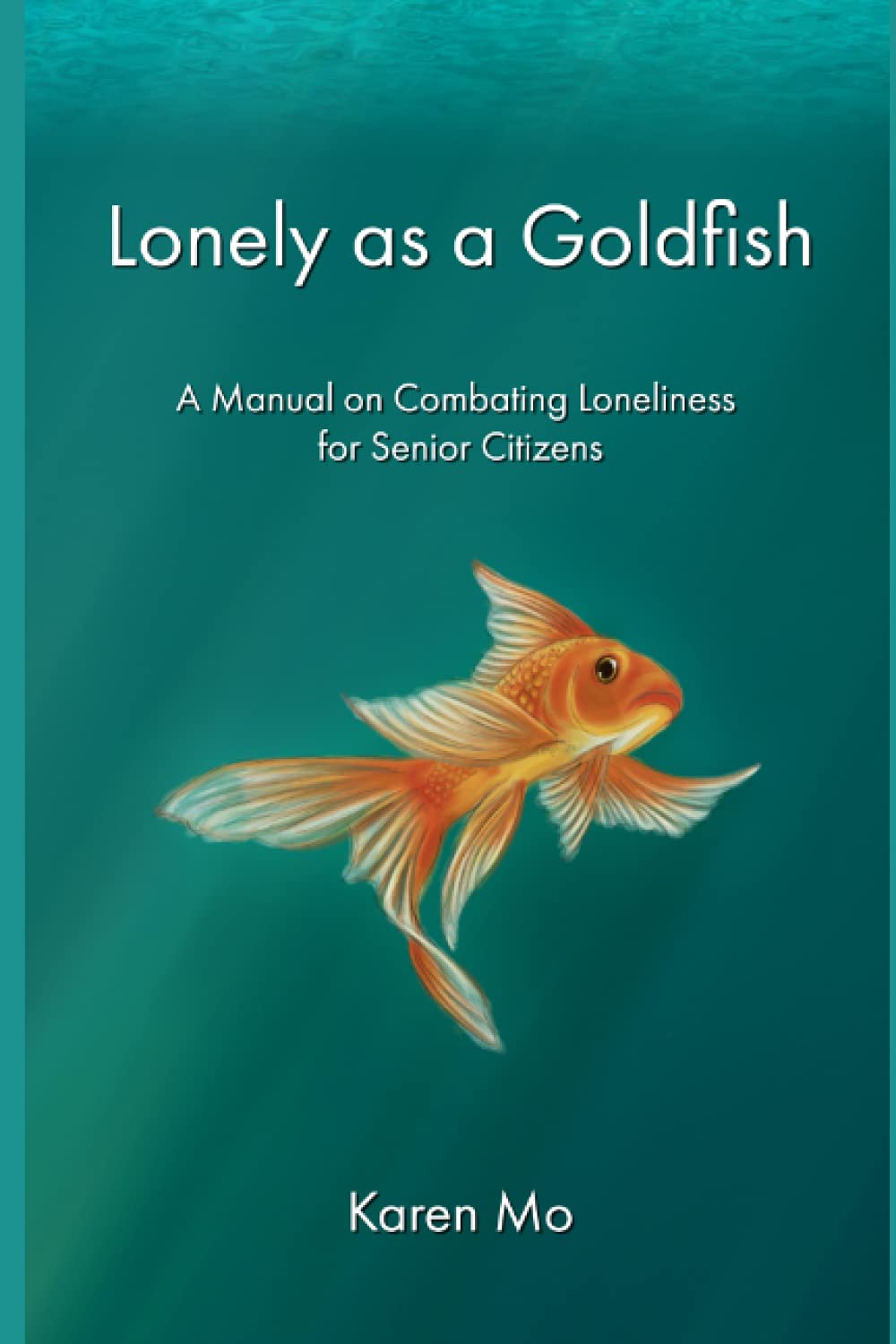 Lonely as a Goldfish: A Manual on Combatting Loneliness for Senior ...