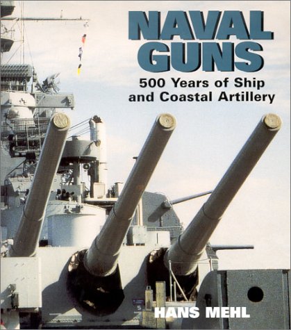 Naval Guns: 500 Years of Ship and Coastal Artillery: Mehl, Hans, Roth ...