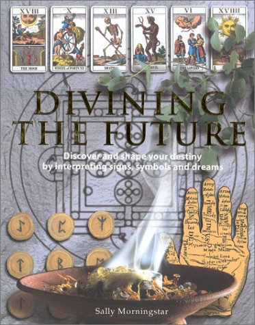 Divining The Future Discover And Shape Your Destiny By Interpreting