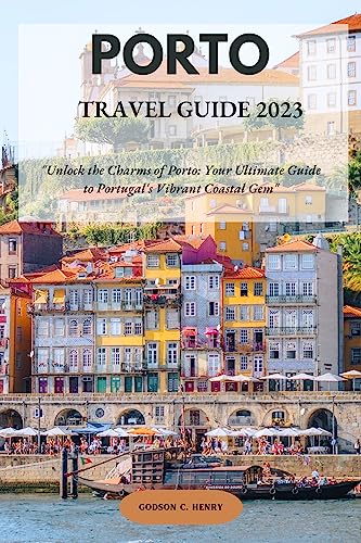 Porto Travel Guide 2023: "Unlock the Charms of Porto: Your Ultimate ...
