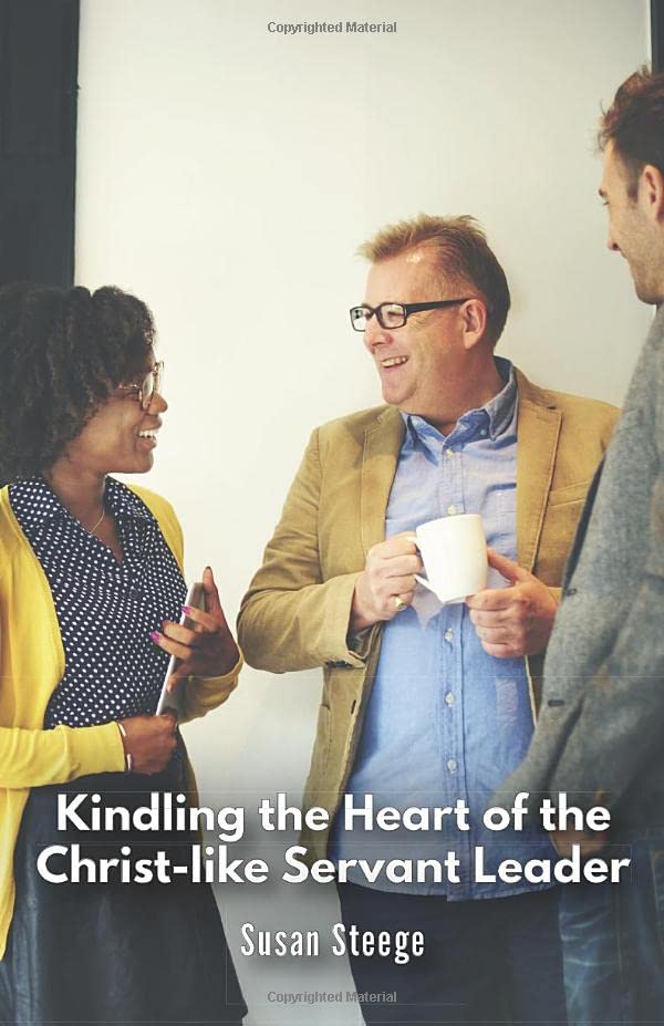 Kindling the Heart of the Christ-like Servant Leader: Steege, Susan ...