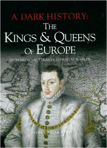 Kings and Queens of Europe: A Dark History: Brenda Ralph Lewis ...