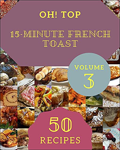 Oh! Top 50 15-Minute French Toast Recipes Volume 3: The Best-ever of 15 ...