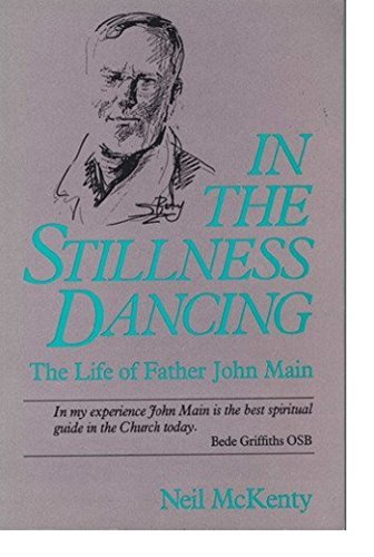 In the Stillness Dancing: The Life of Father John Main: McKenty, Neil ...