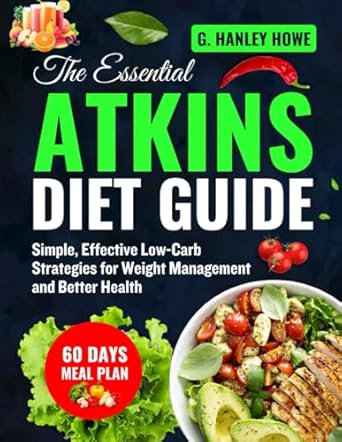 The Essential Atkins Diet Guide: Simple, Effective Low-Carb Strategies for Weight Management and ...