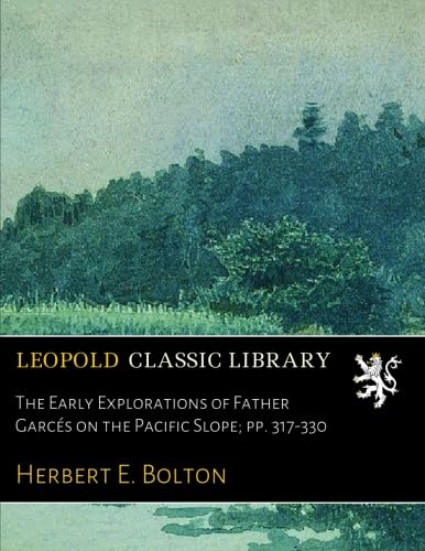 The Early Explorations of Father Garcés on the Pacific Slope; pp. 317 ...