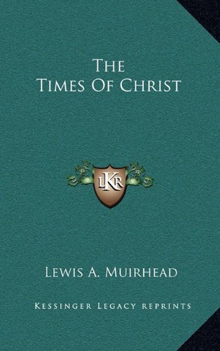The Times Of Christ: Muirhead, Lewis A.: 9781163838341: Amazon.com: Books