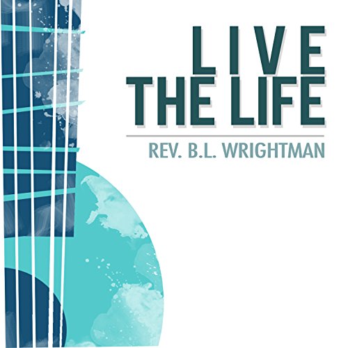 Play Live the Life by Rev. B.L. Wrightman on Amazon Music