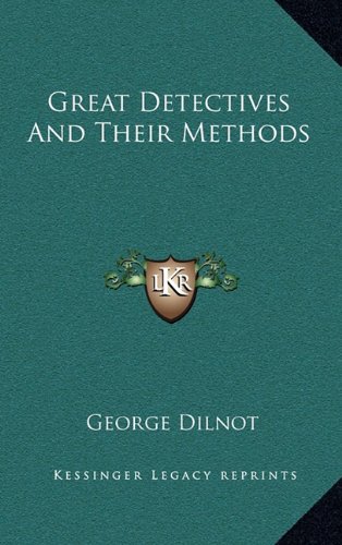 Great Detectives And Their Methods: Dilnot, George: 9781163450444 ...