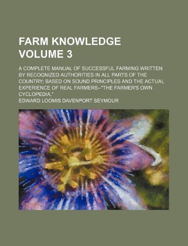 Farm knowledge Volume 3 ; a complete manual of successful farming written by recognized ...