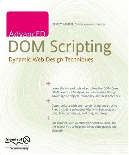 AdvancED DOM Scripting: Dynamic Web Design Techniques: Sambells, Jeffrey, Gustafson, Aaron ...