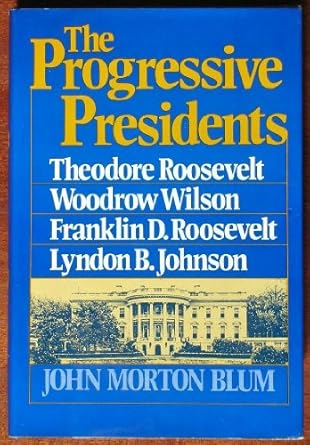 The Progressive Presidents: Theodore Roosevelt, Woodrow Wilson ...
