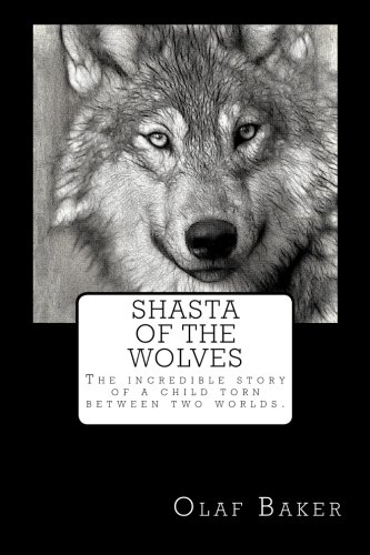 Shasta of the Wolves: The incredible story of a child torn between two ...