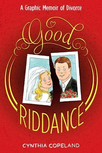 Good Riddance: A Graphic Memoir of Divorce : Copeland, Cynthia: Amazon ...