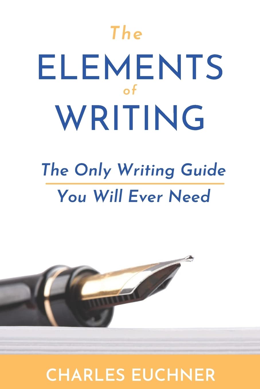 The Elements of Writing: The Only Writing Guide You Will Ever Need (The ...