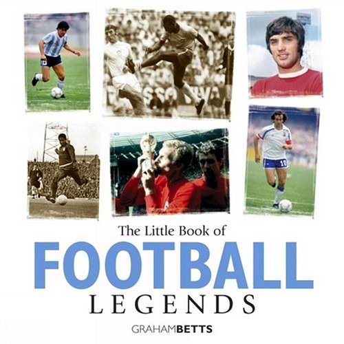 The Little Book of Football Legends: Betts, Graham: 9781905009497 ...