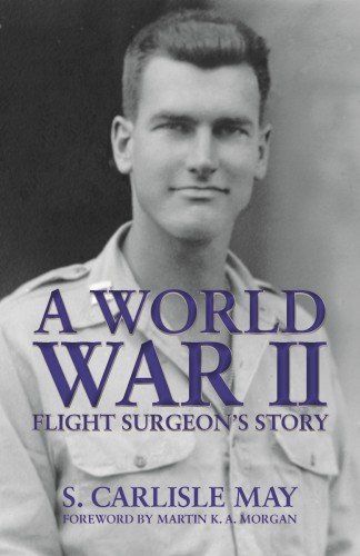 Amazon.com: A World War II Flight Surgeon's Story: 9781455620487: May ...