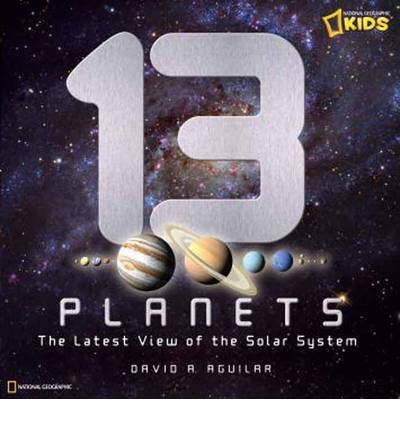 13 Planets: The Latest View of the Solar System: David A. Aguilar ...