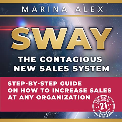 SWAY: The Contagious New Sales System: Step-By-Step Guide on How to ...