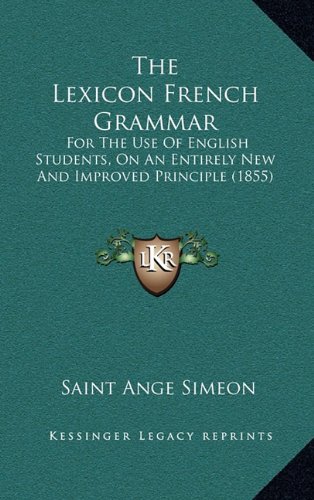 The Lexicon French Grammar: For The Use Of English Students, On An ...
