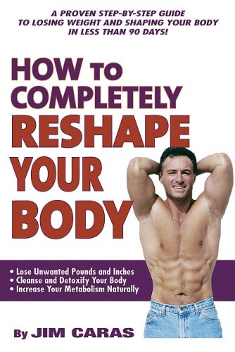 Buy How to Completely Reshape Your Body!: A Proven Step-by Step Guide ...