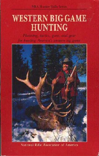 Western Big Game Hunting: Planning, Tactics, Guns and Gear for Hunting ...