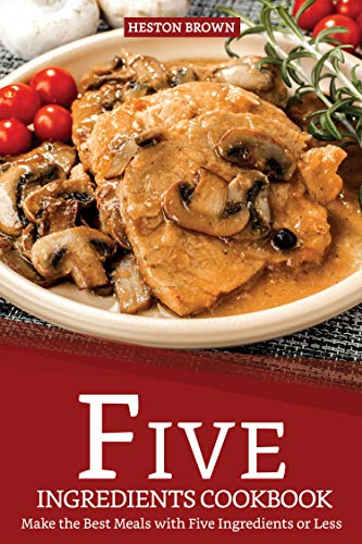 Amazon.com: Five Ingredients Cookbook: Make the Best Meals with Five ...