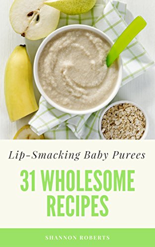 Lip-Smacking Baby Purees: 31 Wholesome Recipes eBook : Roberts, Shannon ...