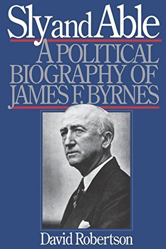 Sly and Able: A Political Biography of James F. Byrnes by David ...