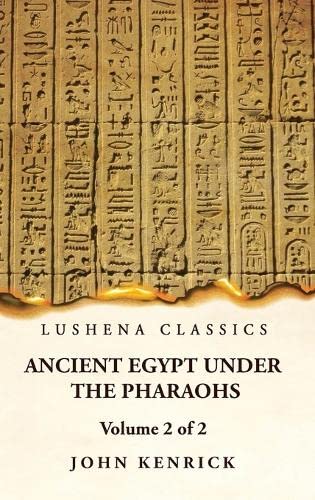 Ancient Egypt Under the Pharaohs Volume 2 of 2: John Kenrick ...