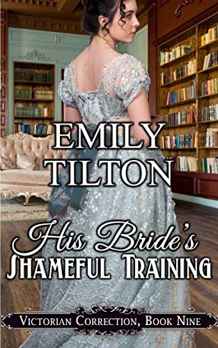 His Bride's Shameful Training (Victorian Correction): Tilton, Emily ...