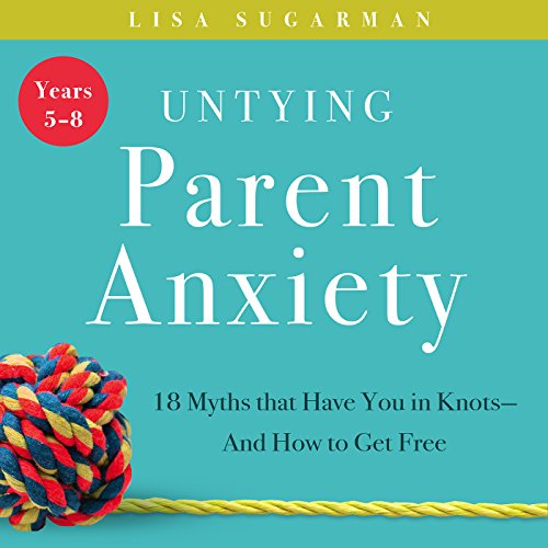 Amazon.com: Untying Parent Anxiety (Years 5-8): 18 Myths That Have You ...