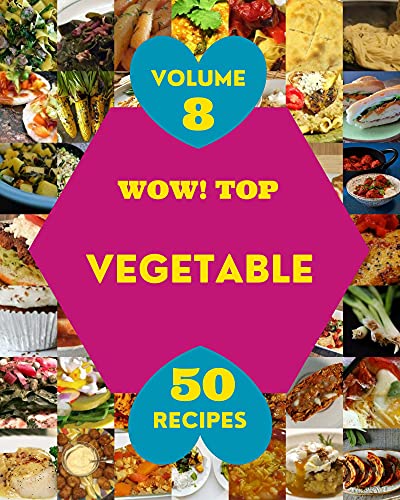 Wow! Top 50 Vegetable Recipes Volume 8: The Vegetable Cookbook for All ...
