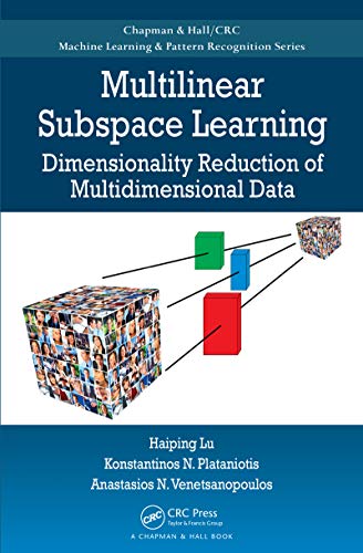 Multilinear Subspace Learning: Dimensionality Reduction of Multidimensional Data (Chapman & Hall ...