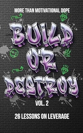 Build or Destroy Vol. 2: "MORE THAN MOTIVATIONAL DOPE" 26 Lessons on ...