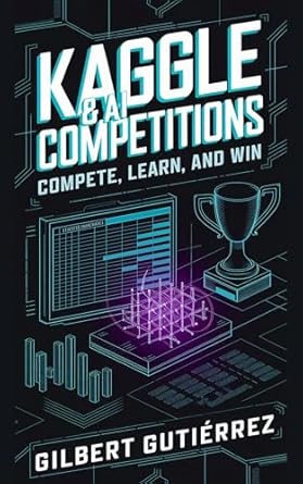 Kaggle & AI Competitions: Compete, Learn, and Win (AI from Scratch : Step-by-Step Guide to ...