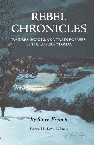 Rebel Chronicles: Raiders,Scouts and Train Robbers of the Upper Potomac ...