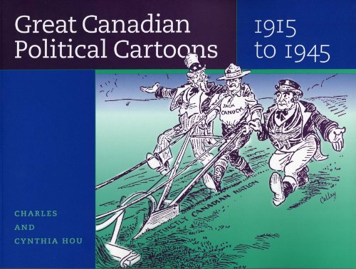 Great Canadian Political Cartoons, 1915 To 1945: Hou, Charles ...