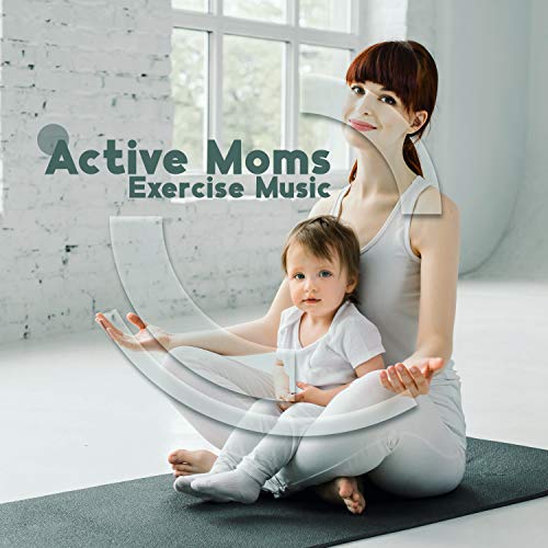 Play Active Moms. Exercise Music. Be Fit, Slim, Feel Good, Don't Give ...