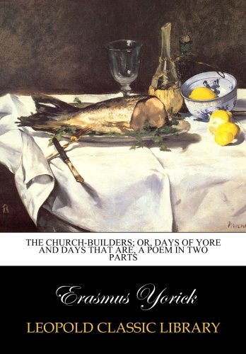 The church-builders; or, Days of yore and days that are, a poem in two ...