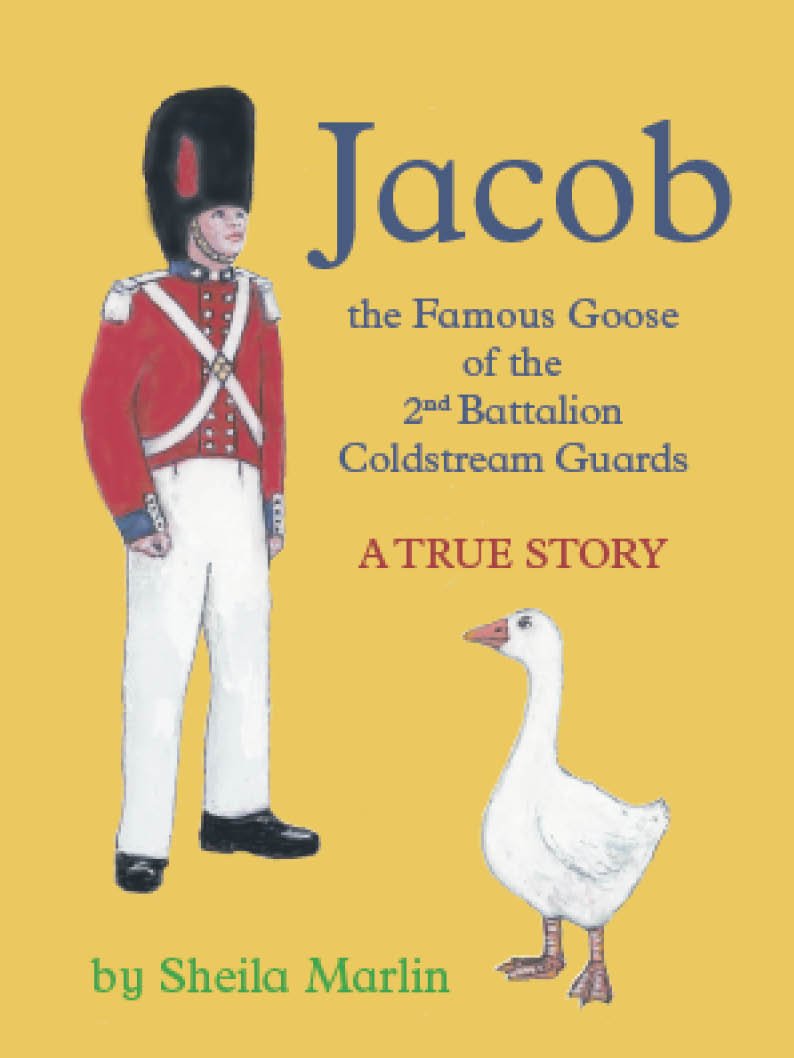 Jacob, the Famous Goose, 2nd Battalion Coldstream Guards. A True Story ...