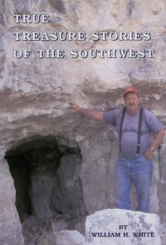 True Treasure Stories of the Southwest: William H White, William White ...