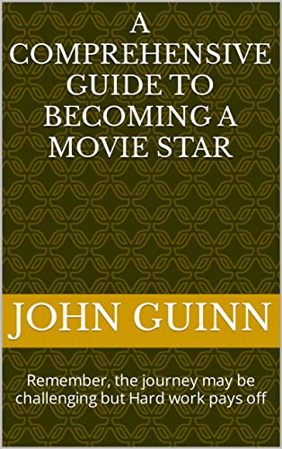 A COMPREHENSIVE GUIDE TO BECOMING A MOVIE STAR: Remember, the journey ...