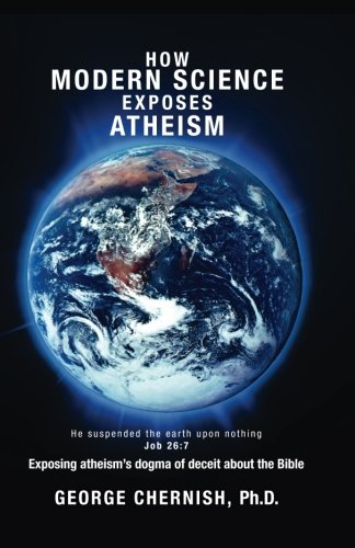 How Modern Science Exposes Atheism: Chernish, George: 9781490950075 ...