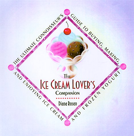 The Ice Cream Lover's Companion: The Ultimate Connoisseur's Guide to ...