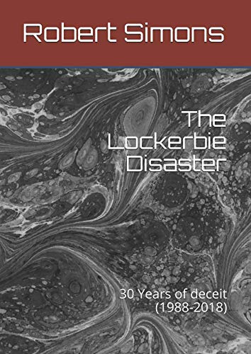 The Lockerbie Disaster: 30 Years of Deceit (1988-2018): Simons, Robert ...
