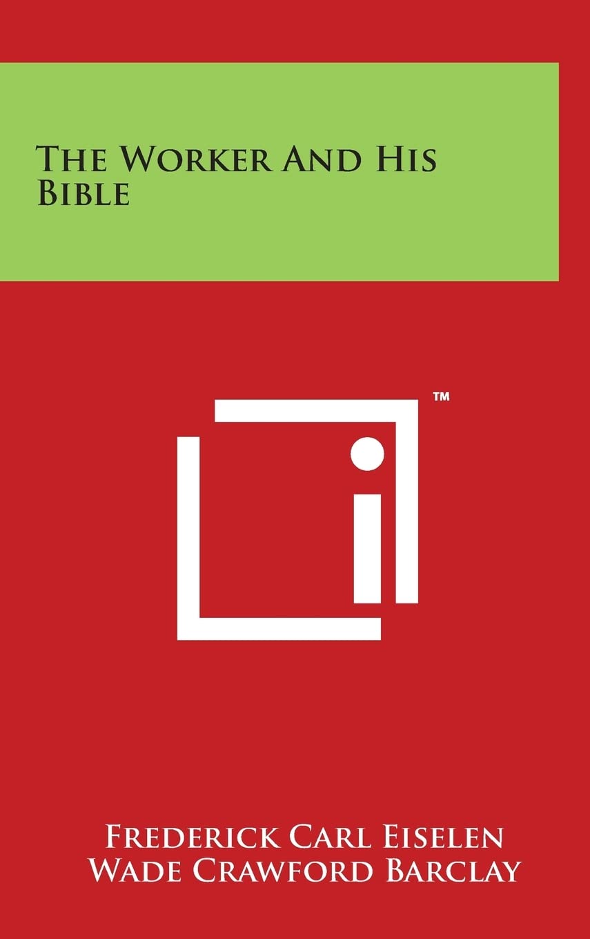 The Worker and His Bible: Eiselen, Frederick Carl, Barclay, Wade ...