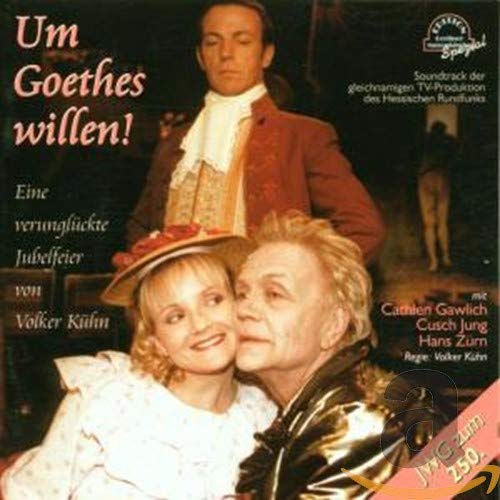 Um Goethes Willen!: Cathlen Gawlich, Cusch Jung, Hans Zürn, Brecht ...