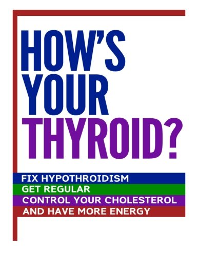 How's Your Thyroid?: Fix Hypothyroidism, Get Regular, Control Your ...